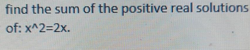 Solved find the sum of the positive real solutions of: | Chegg.com