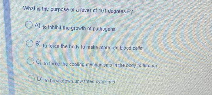 Solved What is the purpose of a fever of 101 degrees F? A) | Chegg.com