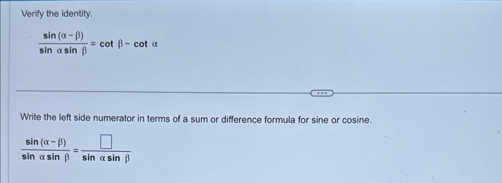 Solved Verify the identity.sin(α-β)sinαsinβ=cotβ-cotαWrite | Chegg.com