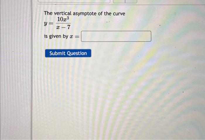 Solved The vertical asymptote of the curve y=x−710x3 is | Chegg.com