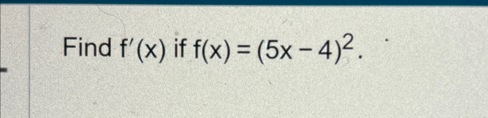Solved Find f'(x) ﻿if f(x)=(5x-4)2 | Chegg.com