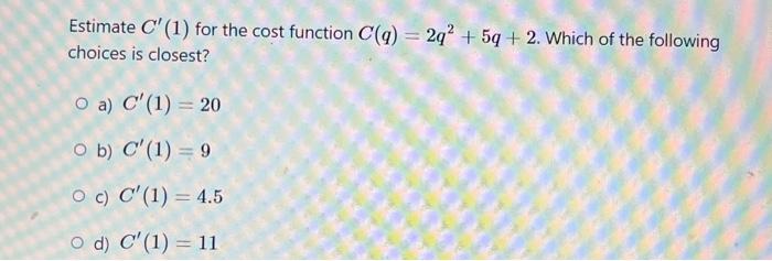 Solved Estimate C′(1) for the cost function C(q)=2q2+5q+2. | Chegg.com