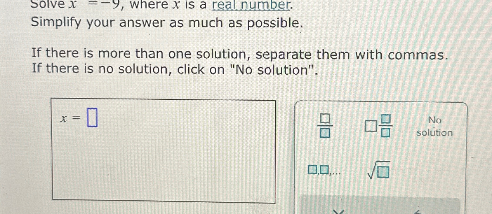 Solved Solve x=-9, where x is a real number.Simplify your | Chegg.com Solved Solve x=-9, where x is a real number.Simplify your | Chegg.com