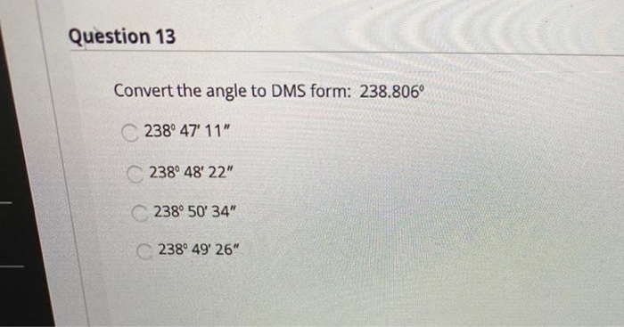 Solved Question 13 Convert the angle to DMS form: 238.806° | Chegg.com