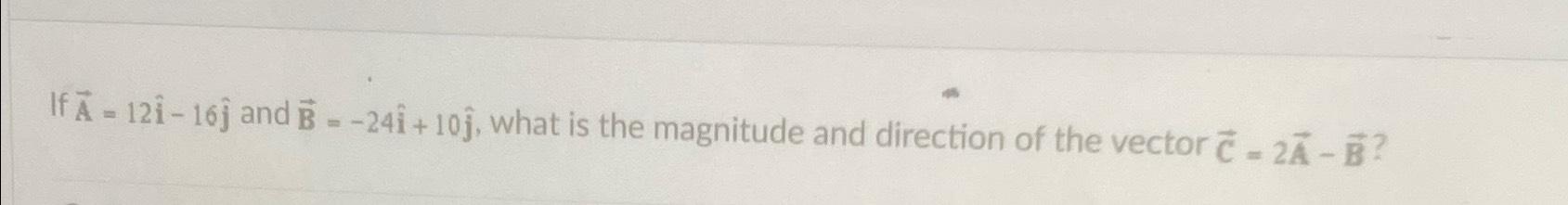 Solved If vec(A)=12hat(i)-16hat(j) ﻿and | Chegg.com