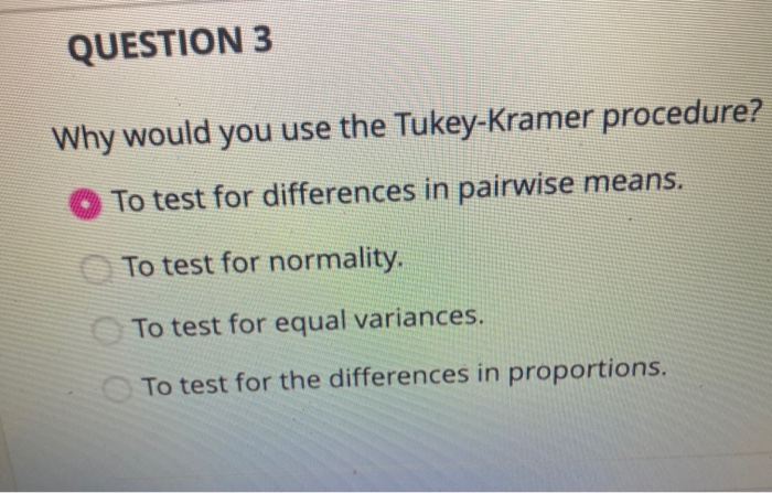 Solved QUESTION 3 Why would you use the Tukey-Kramer | Chegg.com