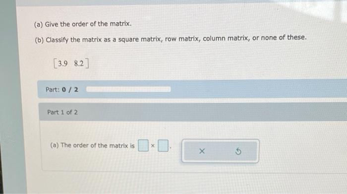 Solved (a) Give the order of the matrix. (b) Classify the | Chegg.com