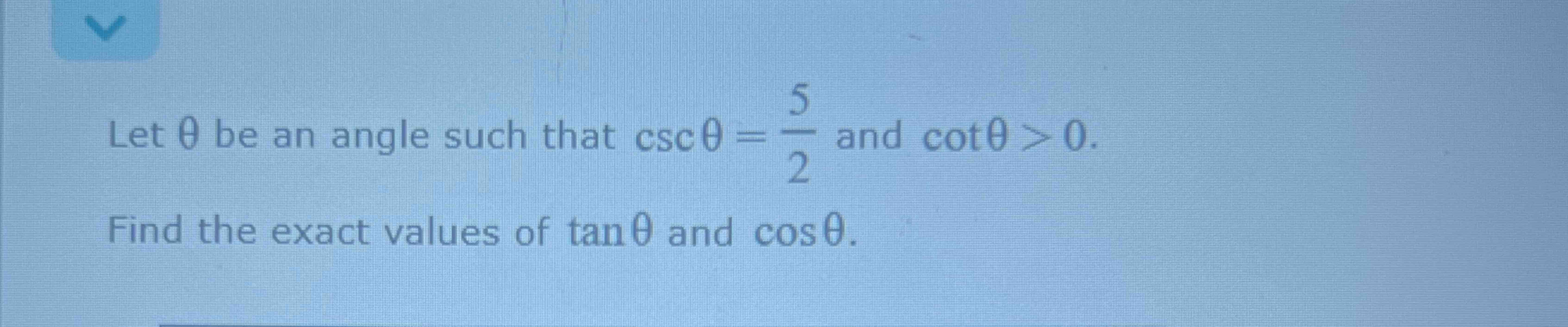 Solved Let θ ﻿be an angle such that cscθ=52 ﻿and cotθ>0.Find | Chegg.com