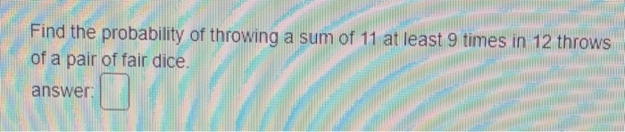 Solved Find the probability of throwing a sum of 11 at least | Chegg.com
