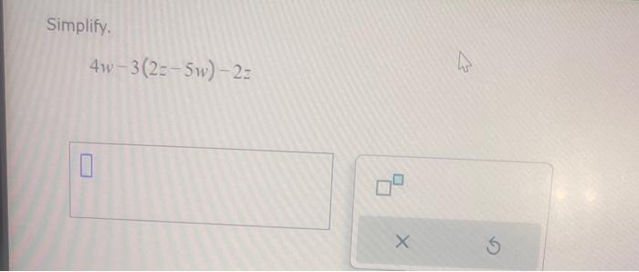 Solved Simplify. 4w−3(2z−5w)−2z | Chegg.com