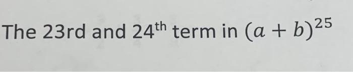 Solved The 23rd and 24th term in (a+b)25 | Chegg.com