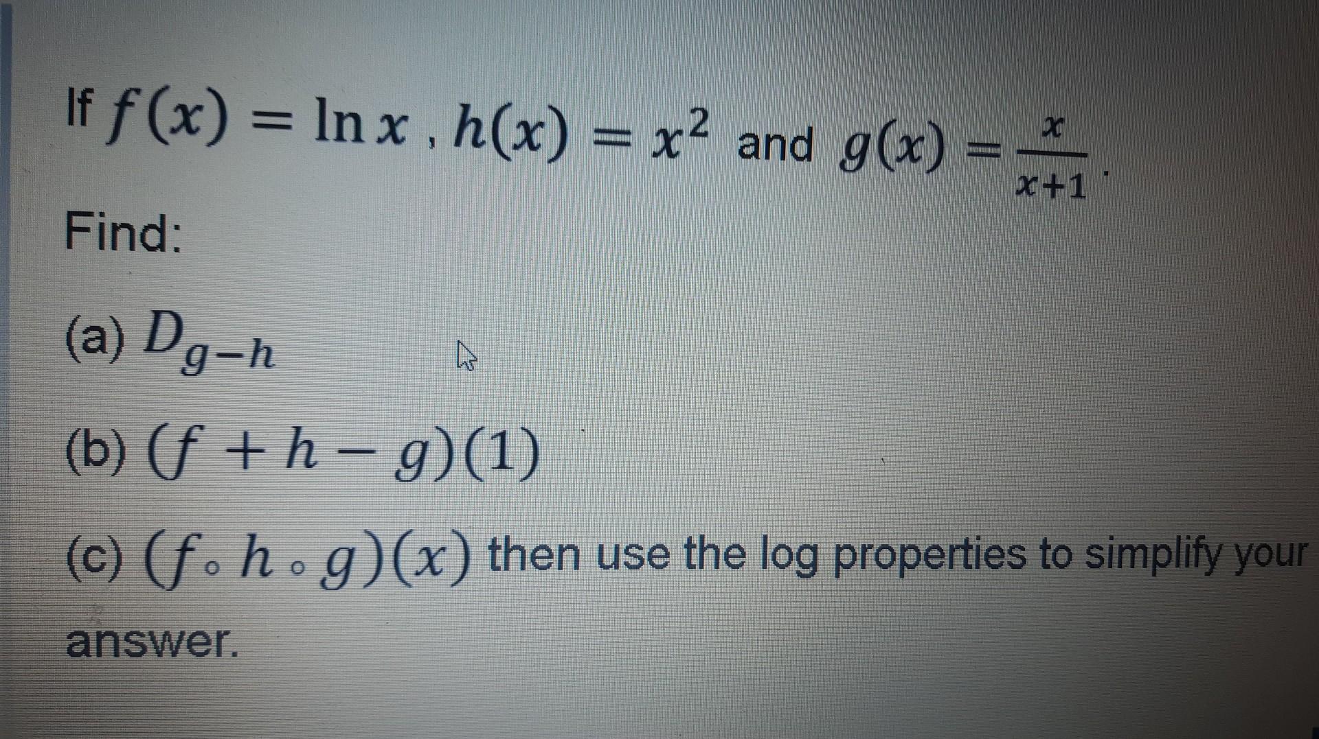 Solved If f(x)=lnx,h(x)=x2 and g(x)=x+1x Find: (a) Dg−h (b) | Chegg.com