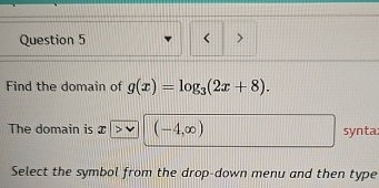 Solved Find the domain of g(x)=log3(2x+8)The domain is x | Chegg.com