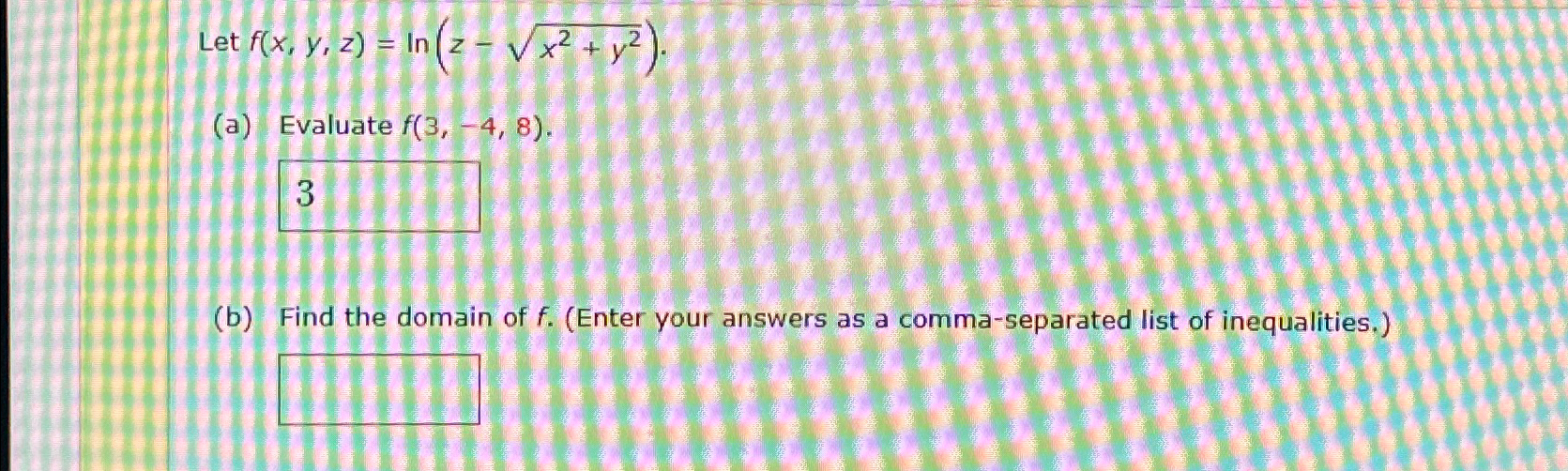 Solved Let f(x,y,z)=ln(z-x2+y22).(a) ﻿Evaluate f(3,-4,8).(b) | Chegg.com