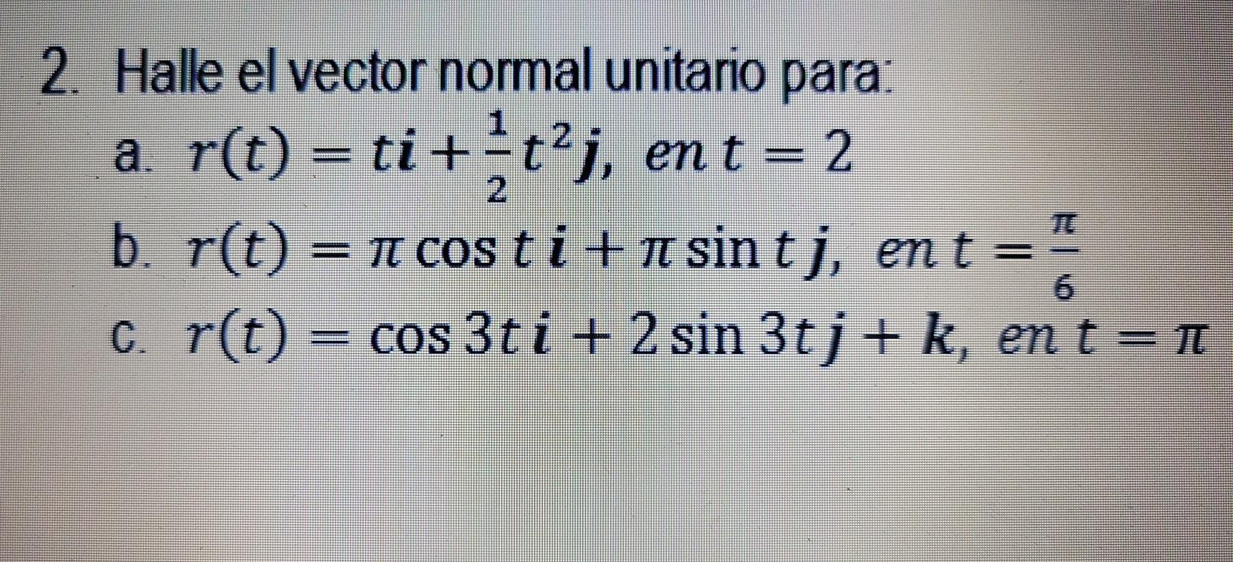 Solved 2. Halle el vector normal unitario para: a r(t) = ti | Chegg.com