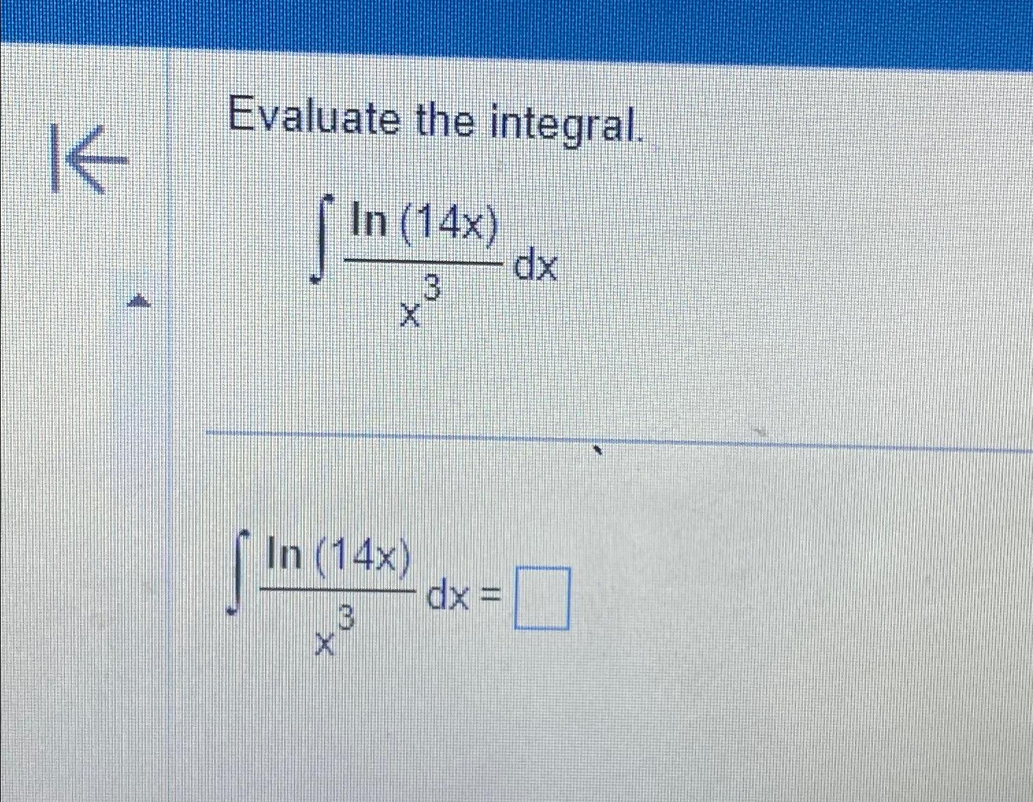 Solved Evaluate the integral.∫﻿﻿ln(14x)x3dx∫﻿﻿ln(14x)x3dx= | Chegg.com