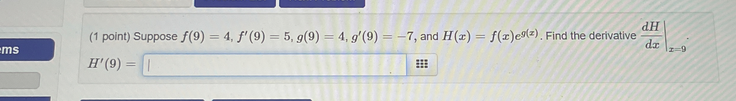 (1 ﻿point) ﻿Suppose f(9)=4,f'(9)=5,g(9)=4,g'(9)=-7, | Chegg.com