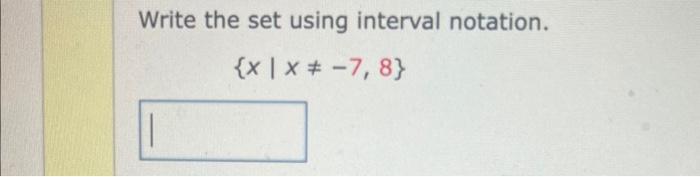Solved Write the set using interval notation. {x∣x =−7,8} | Chegg.com