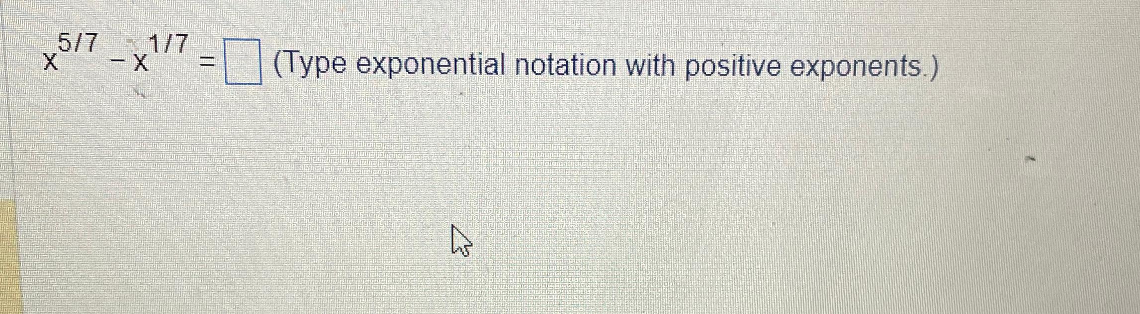 Solved x57-x17= (Type exponential notation with positive | Chegg.com