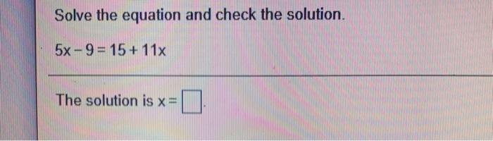 Solved Solve the equation and check the solution. 5x-9= 15 + | Chegg.com