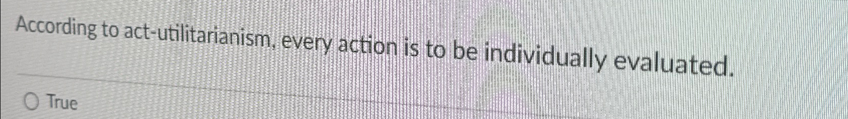 Solved According to act-utilitarianism, every action is to | Chegg.com