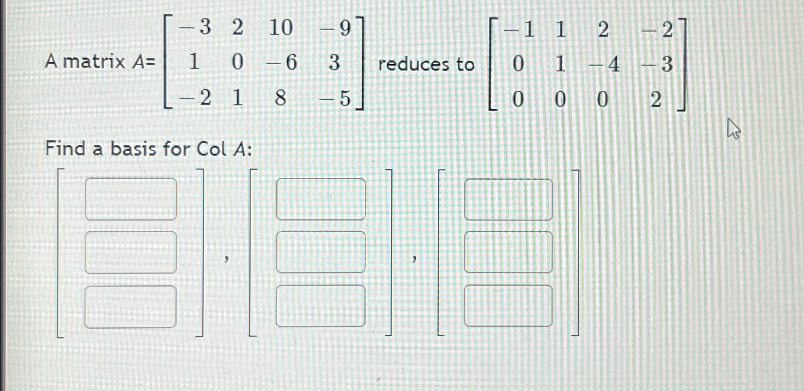 Solved A matrix A=[-3210-910-63-218-5] ﻿reduces to | Chegg.com