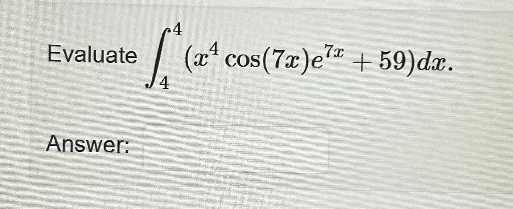 Solved Evaluate ∫44(x4cos(7x)e7x+59)dxAnswer | Chegg.com