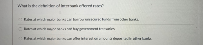 Solved What is the definition of interbank offered rates? | Chegg.com