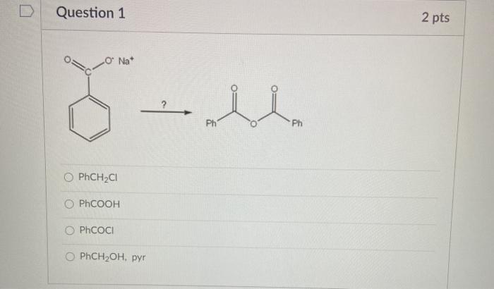 Solved Question 1 2 pts O Na ? Ph Ph O PhCH2C1 PhCOOH PhCOC | Chegg.com