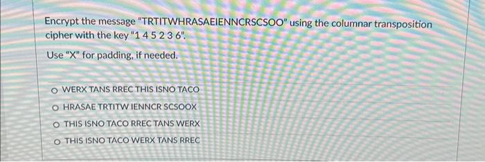 Solved Encrypt the message "TRTITWHRASAEIENNCRSCSOO" using | Chegg.com