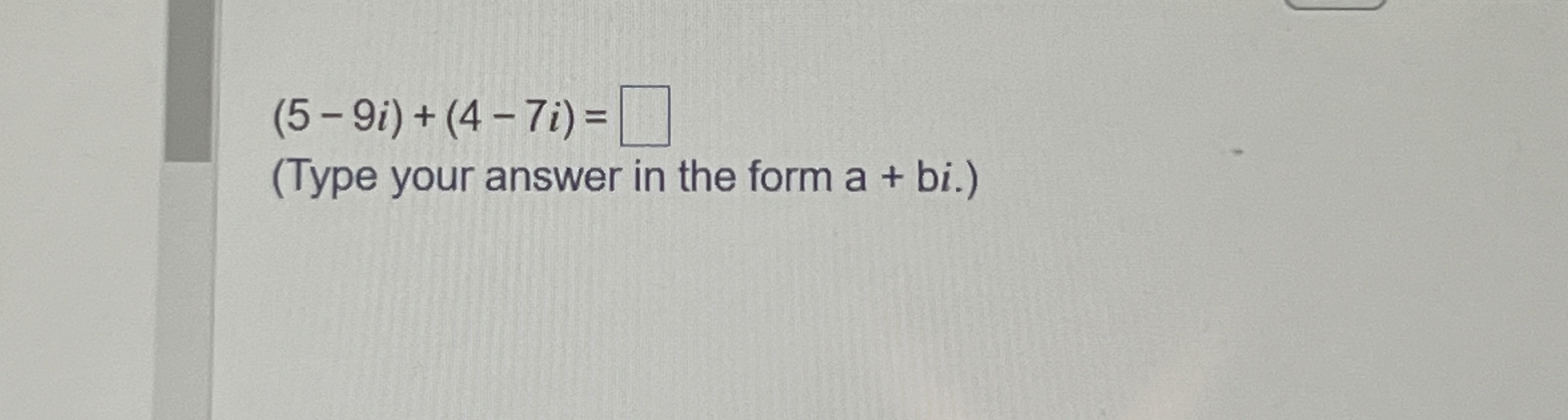 Solved (5-9i)+(4-7i)=(Type your answer in the form a + ﻿bi.) | Chegg.com