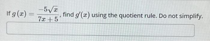 Solved If g(x)=7x+5−5x, find g′(x) using the quotient rule. | Chegg.com