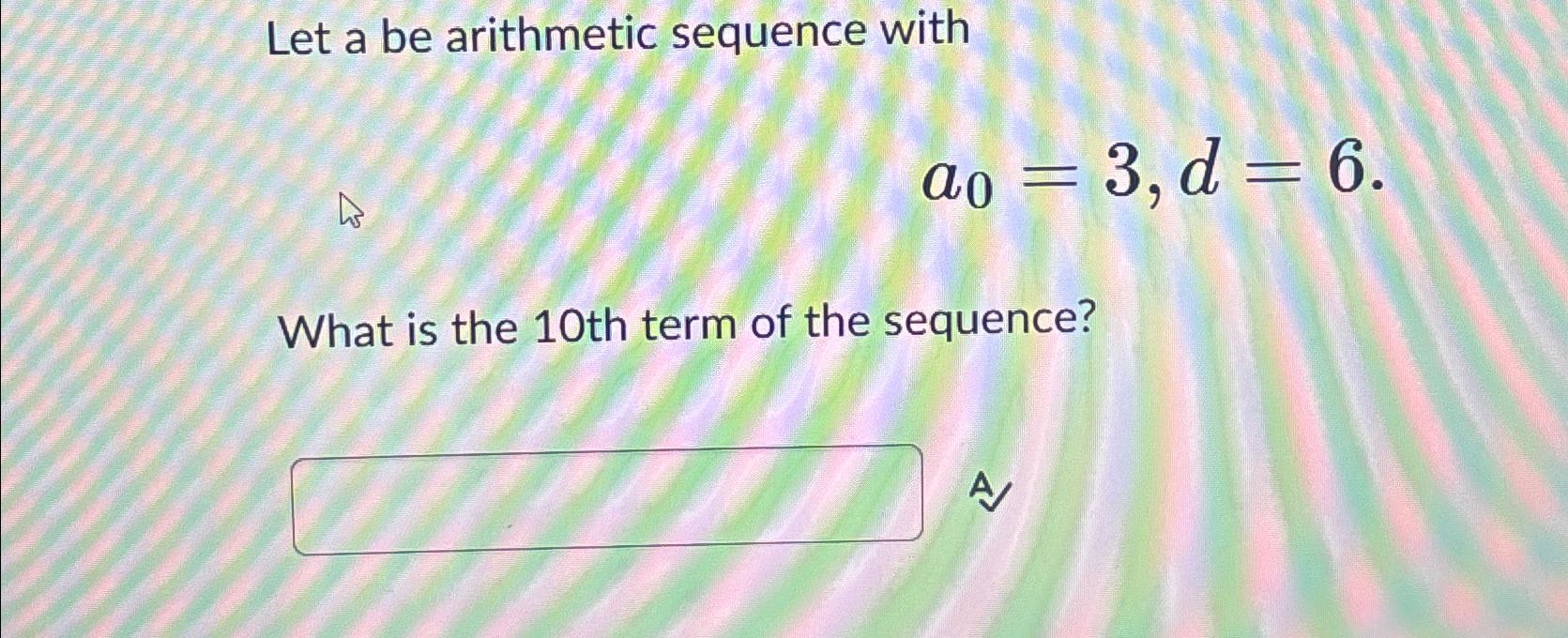 Solved Let a be arithmetic sequence witha0=3,d=6.What is the | Chegg.com