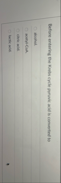 Solved Before entering the Krebs cycle pyruvic acid is | Chegg.com