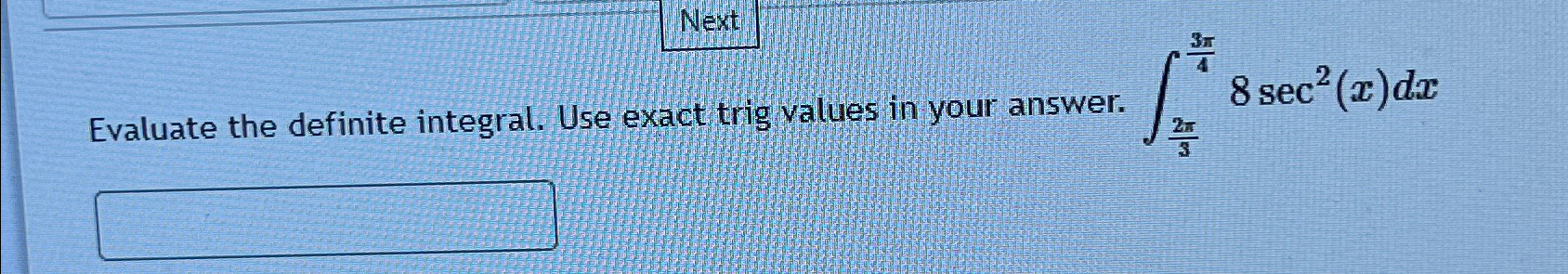 Solved NextEvaluate the definite integral. Use exact trig | Chegg.com