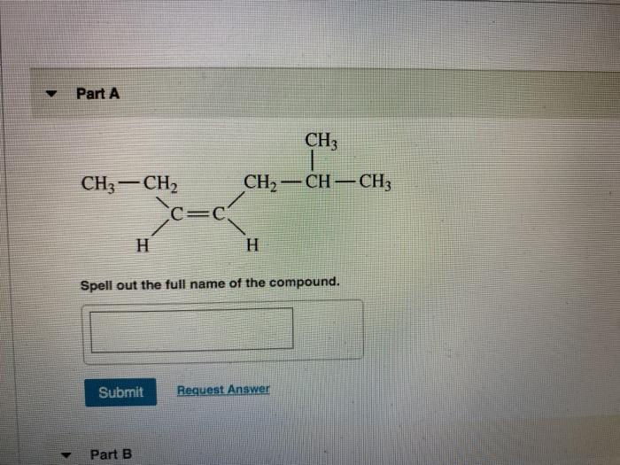 Solved Part A CH3 CH3 – CH2 CH2 – CH – CH3 c=c H H Spell out | Chegg.com