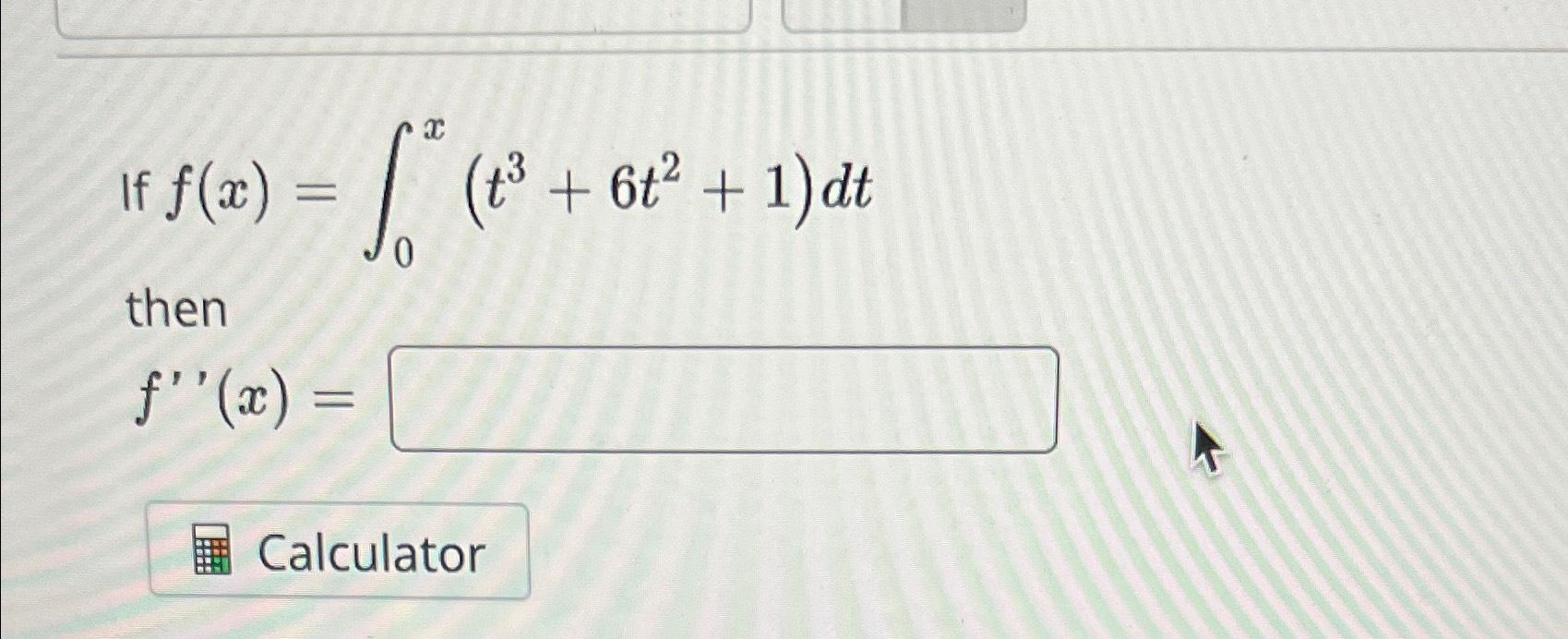 Solved If f(x)=∫0x(t3+6t2+1)dt ﻿thenf''(x)= | Chegg.com