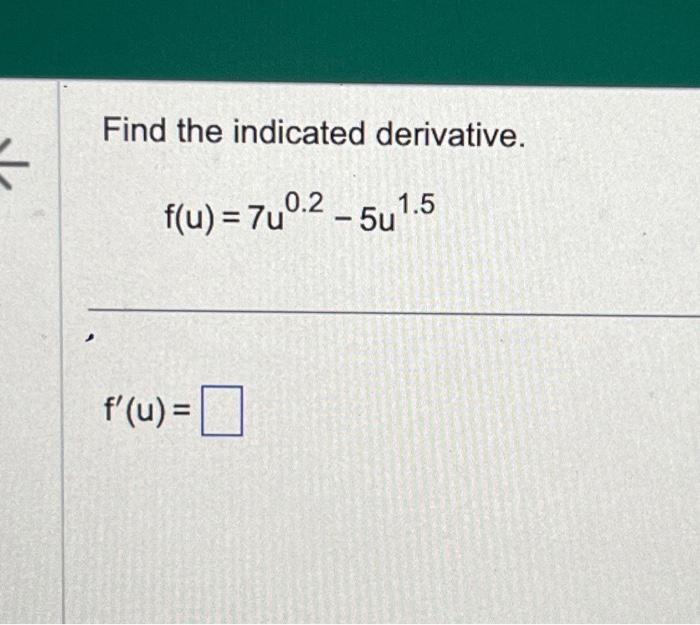 Solved Find the indicated derivative. f(u)=7u0.2−5u1.5 | Chegg.com