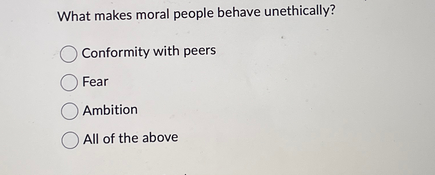 Solved What makes moral people behave unethically?Conformity | Chegg.com