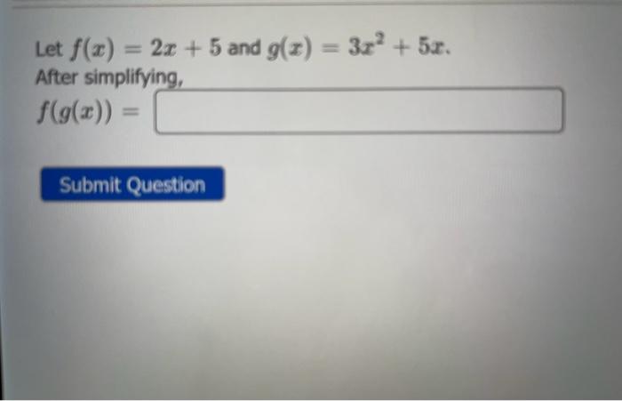 Solved Let f(x)=2x+5 and g(x)=3x2+5x. After simplifyina. | Chegg.com Solved Let f(x)=2x+5 and g(x)=3x2+5x. After simplifyina. | Chegg.com