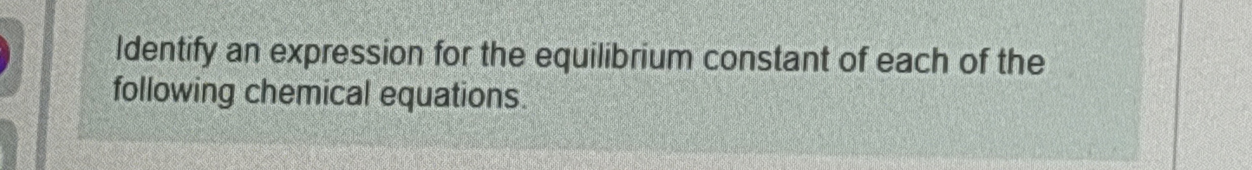 Solved Identify an expression for the equilibrium constant | Chegg.com