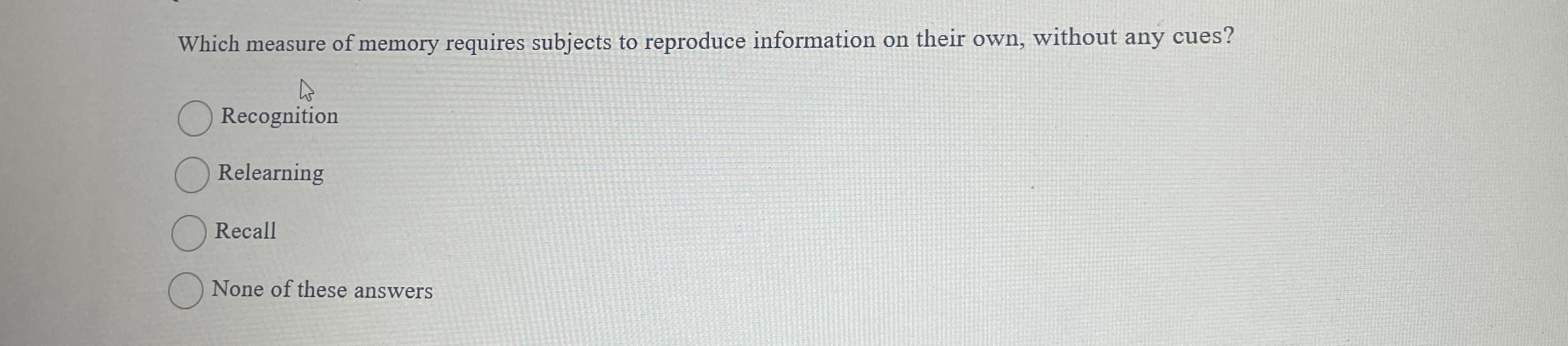 Solved Which measure of memory requires subjects to | Chegg.com