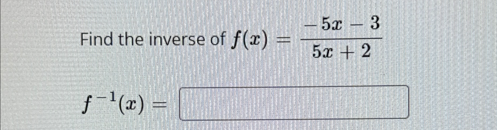 Solved Find the inverse of f(x)=-5x-35x+2f-1(x)= | Chegg.com