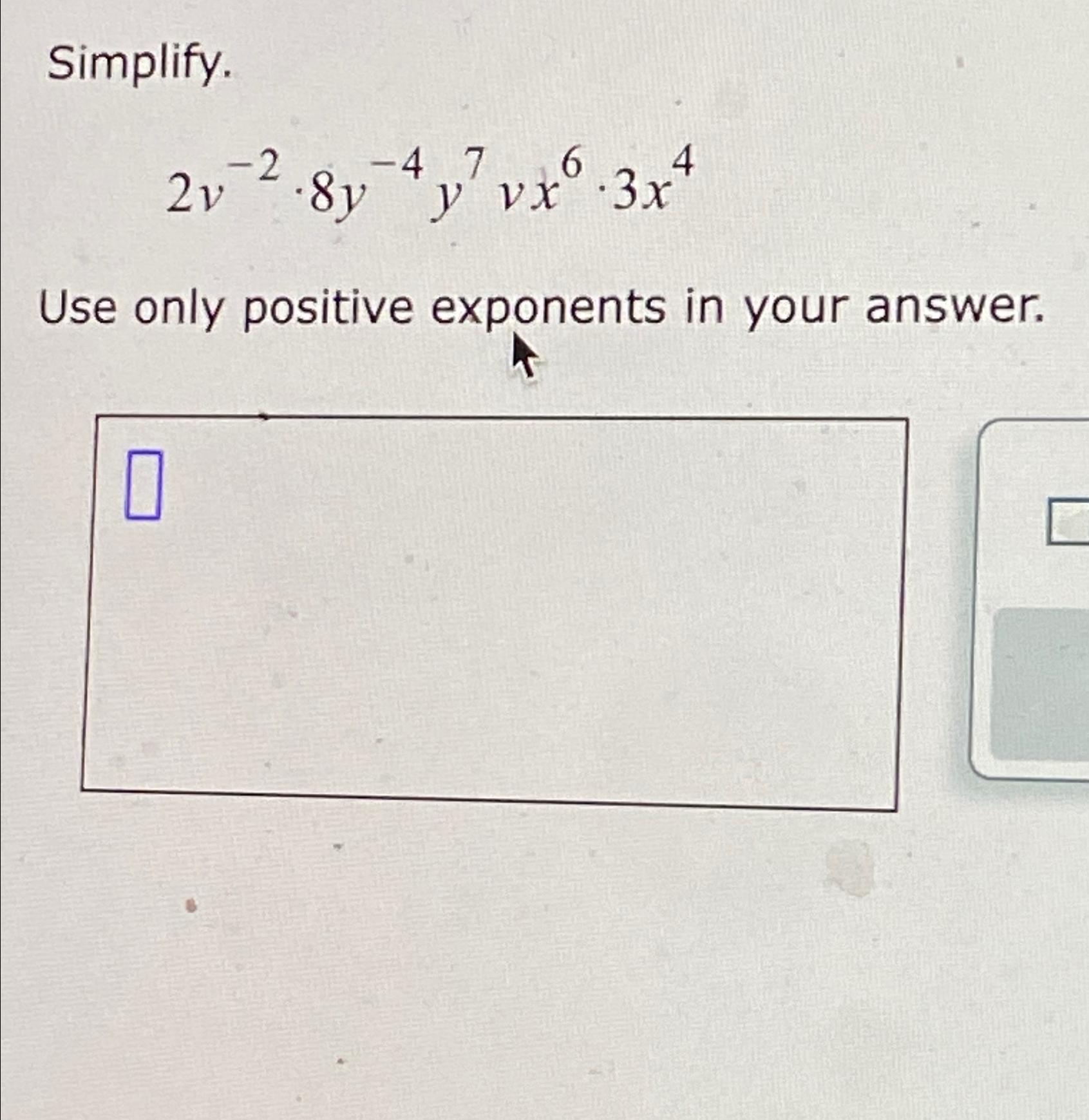 Solved Simplify.2v-2*8y-4y7vx6*3x4Use only positive | Chegg.com