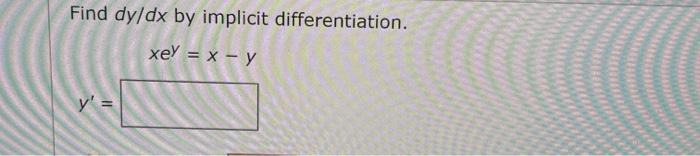Solved Find dy/dx by implicit differentiation. xey = x - y = | Chegg.com