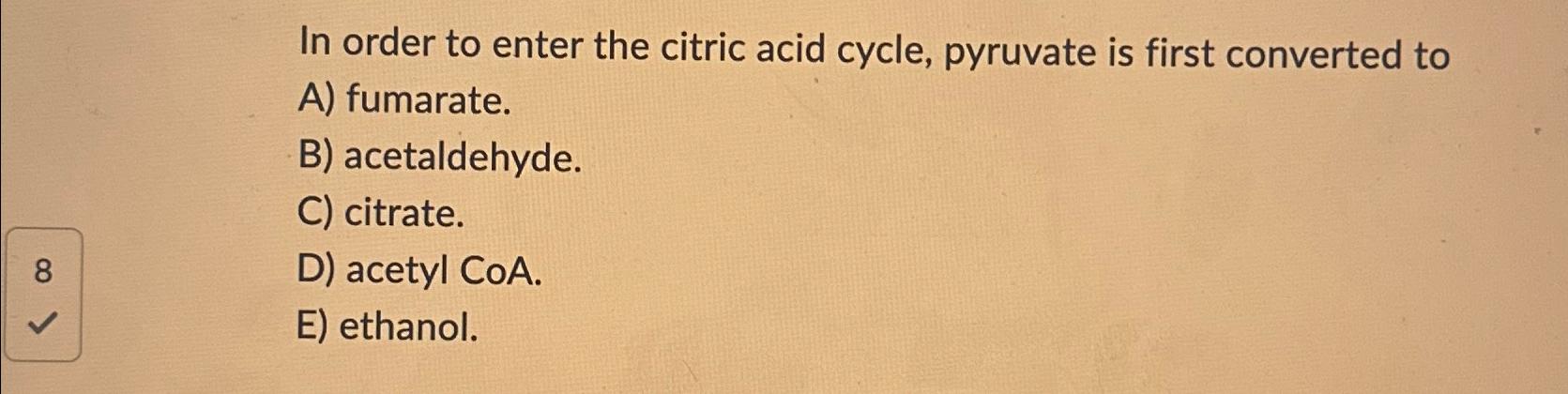 Solved In order to enter the citric acid cycle, pyruvate is | Chegg.com