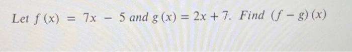 Solved Let f (x) = 7x – 5 and g(x) = 5 and g(x) = 2x + 7. | Chegg.com