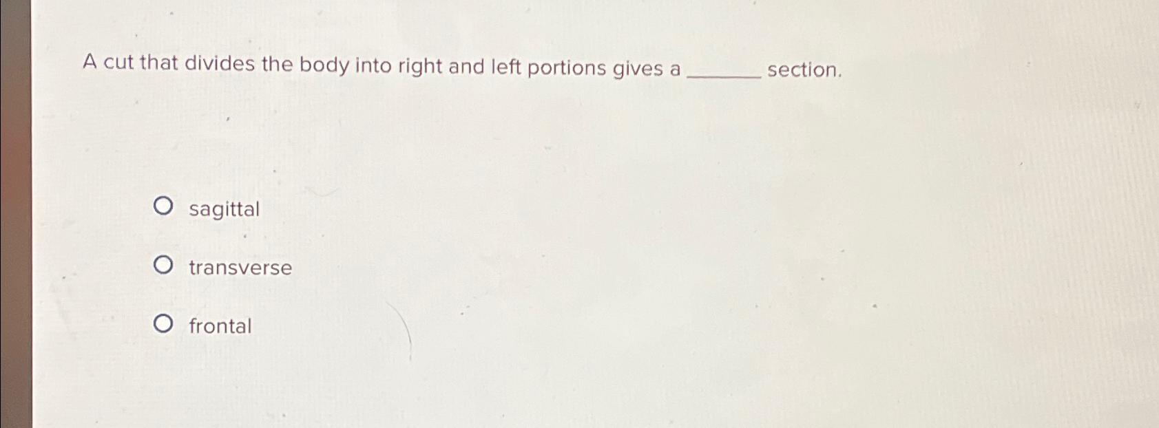 Solved A cut that divides the body into right and left | Chegg.com