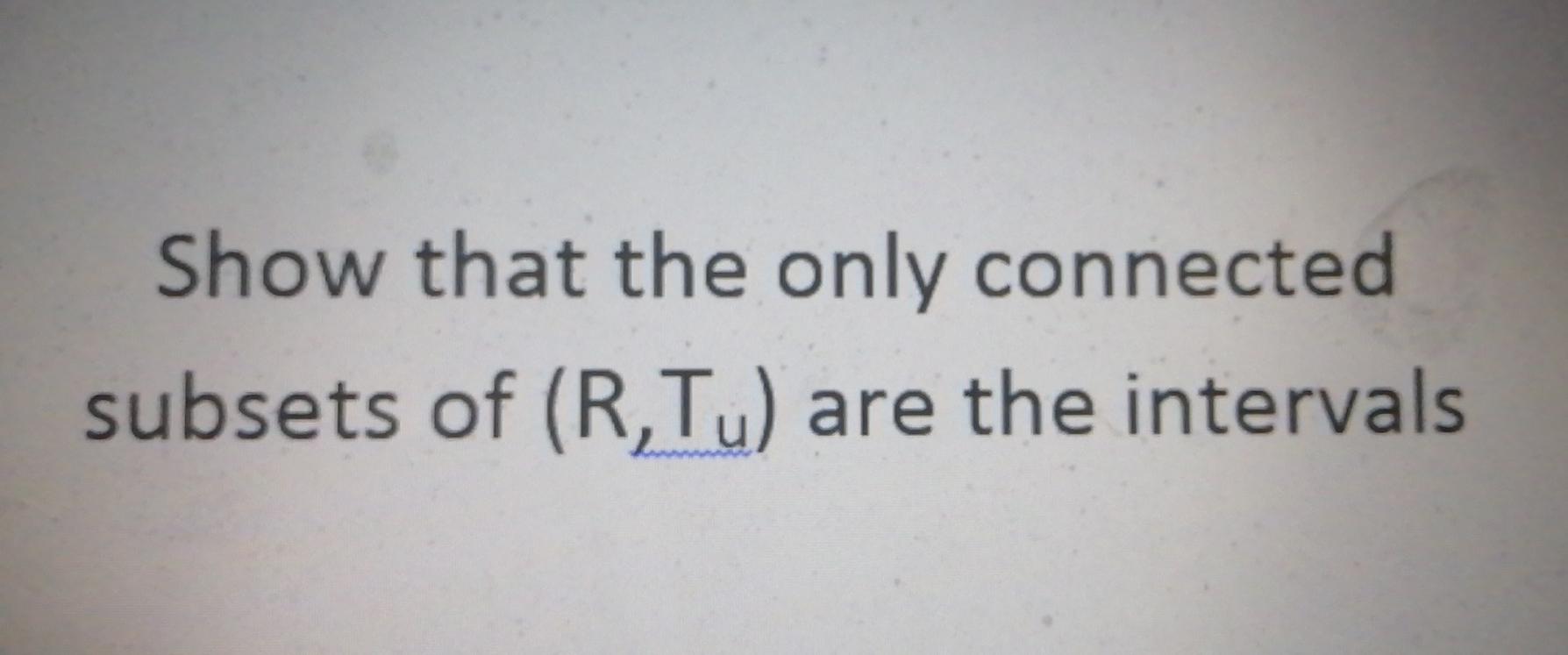 Solved Show that the only connected subsets of (R,Tu) are | Chegg.com