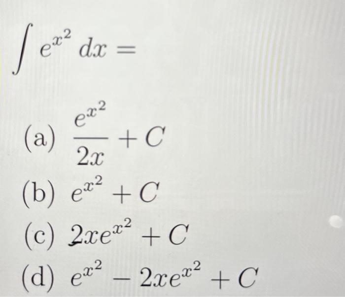 Solved ∫ex2dx= (a) 2xex2+C (b) ex2+C (c) 2xex2+C (d) | Chegg.com